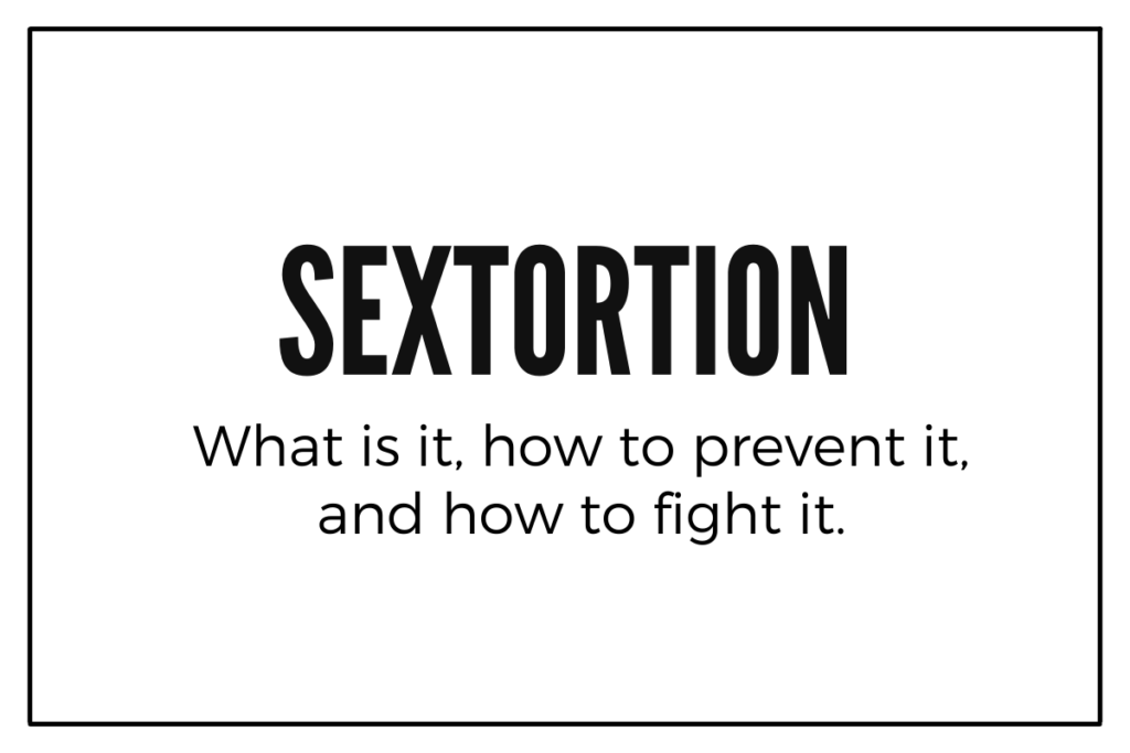 Sextortion: What is it? How to Prevent? And Fight it? - Incognitown